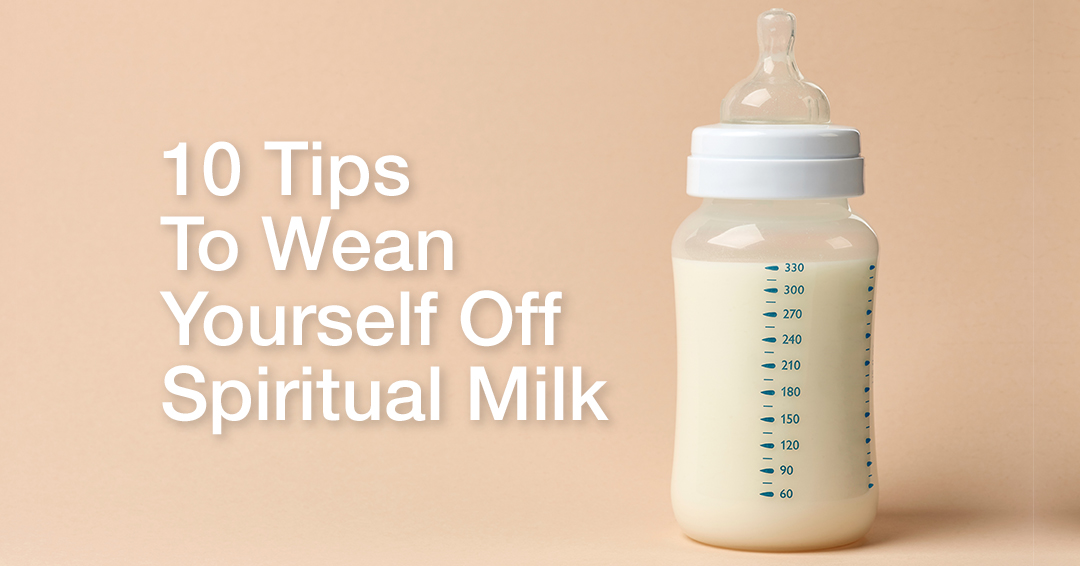 10 Tips to Wean Yourself Off Spiritual Milk - Lifeword Media Ministry ...