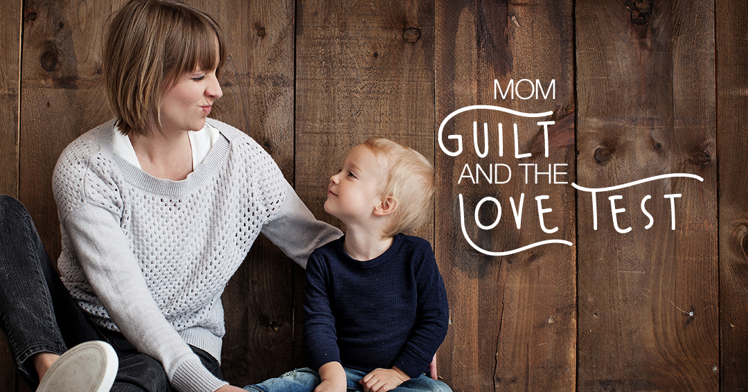 Mom Guilt and the Love Test - Lifeword Media Ministry | Lifeword Media ...