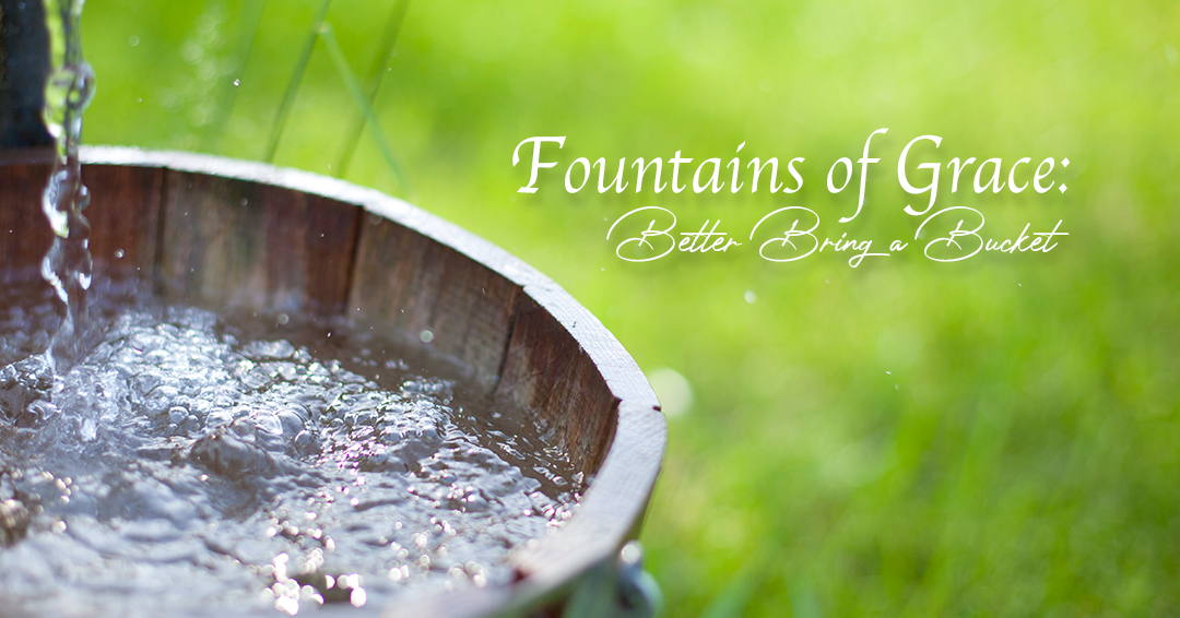 Fountains of Grace: Better Bring a Bucket - Lifeword Media Ministry ...