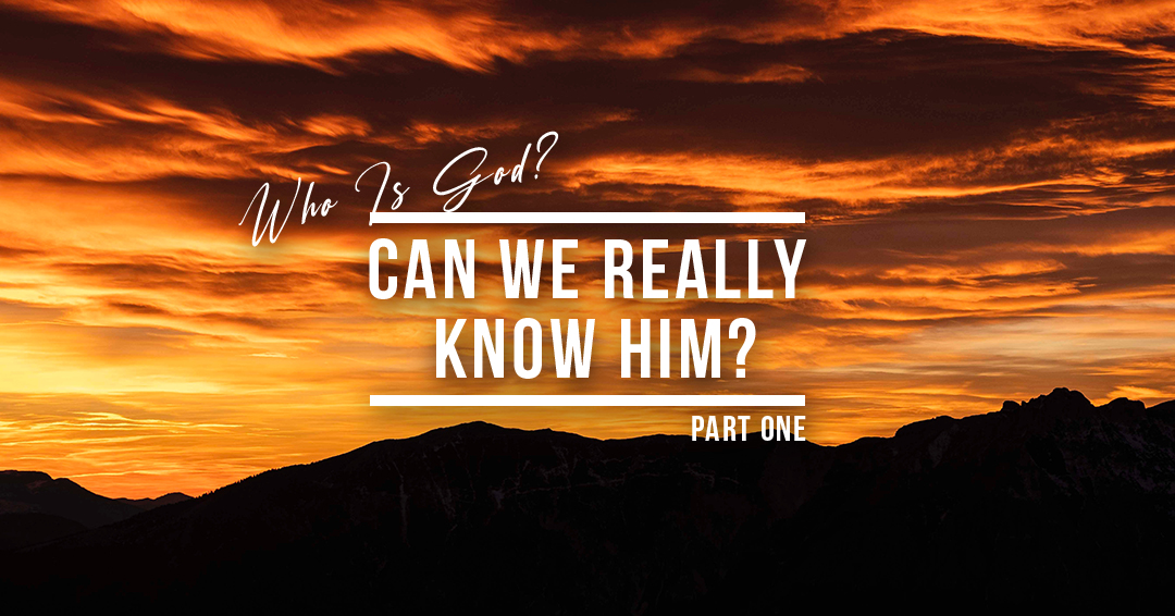 Who is God and Can We Really Know Him? - Part One - Lifeword Media ...